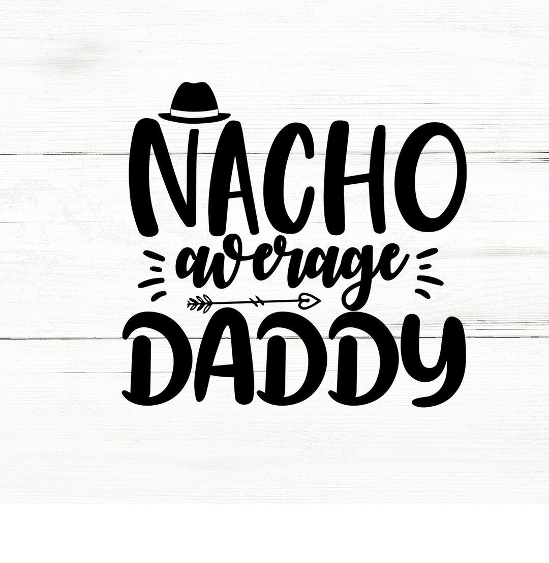 Nacho Average Daddy Svg ,father's Day Bundle,daddy Svg,family Svg ...