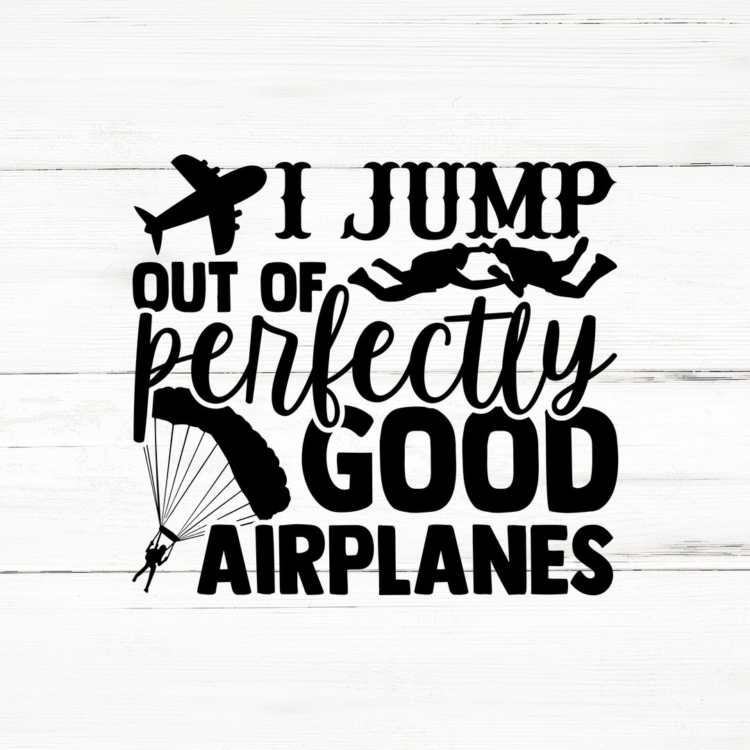 I Jump Out of Perfectly Good Airplanes Svg, Skydiving Png, Skydiving ...