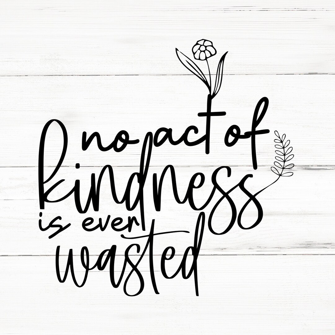 No Act of Kindness is Ever Wasted SVG PNG Eps Positive SVG, T-shirt ...