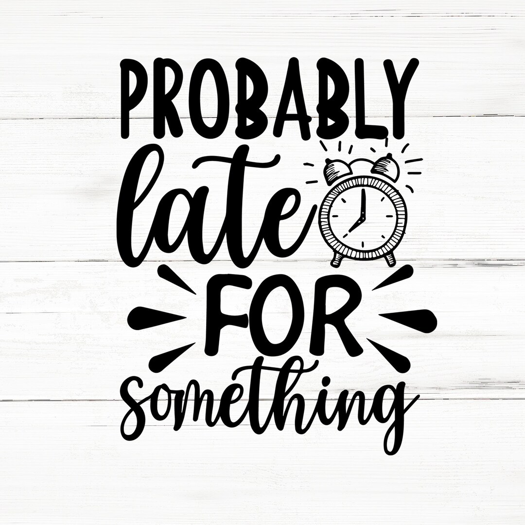 Late Svg, Late Png , Funny Svg Bundle,funny Svg Files,funny Tshirt ...