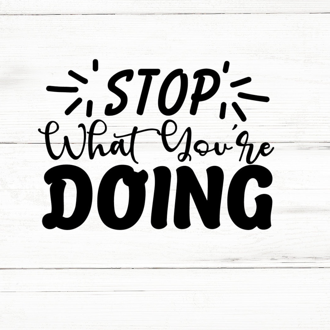Stop What Youre Doing,inspirational Svg,positive Svg,svg Quotes,sayings ...