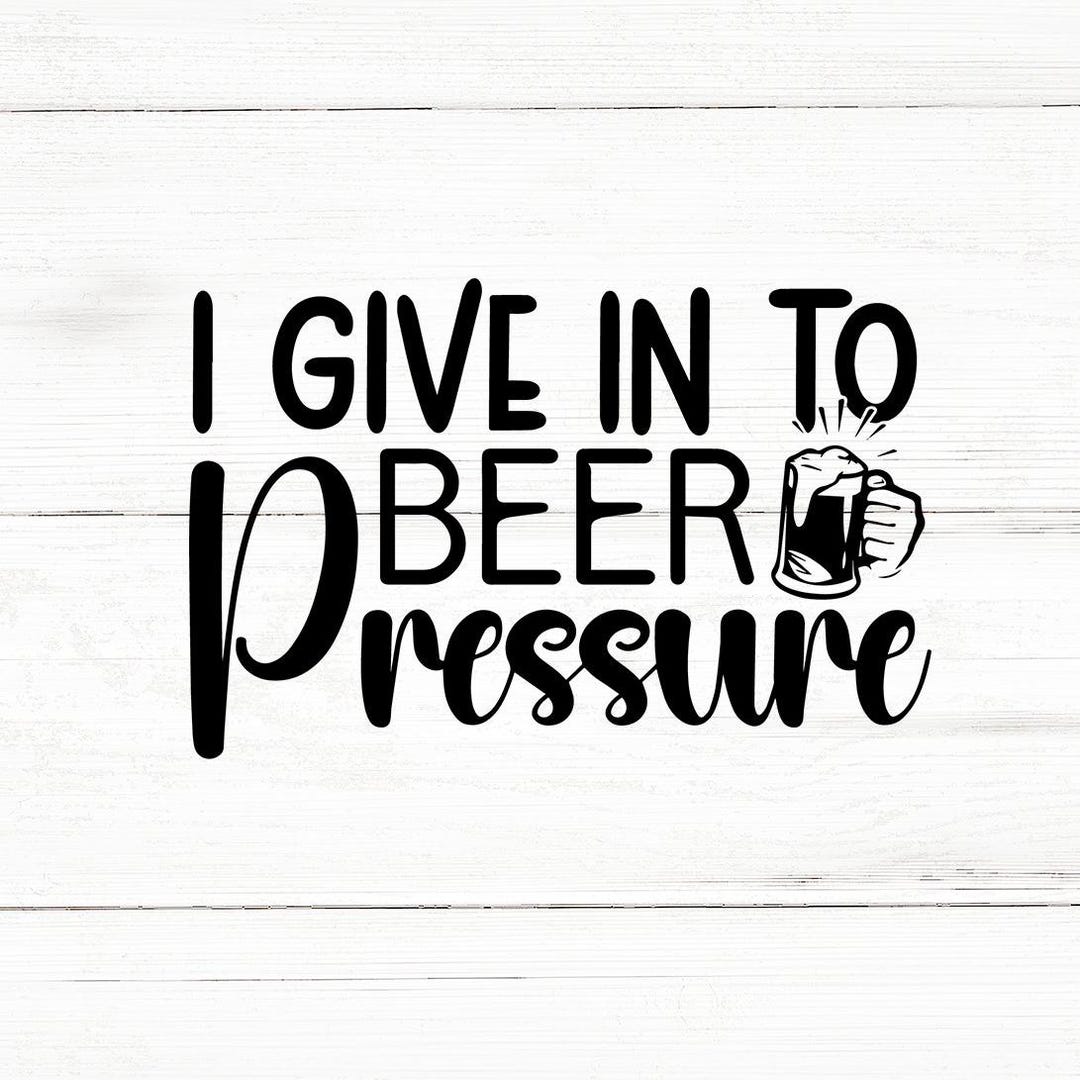 I Give in to Beer Pressure,beer Bundle Svg,beer Glass Svg,beer Mug Svg ...