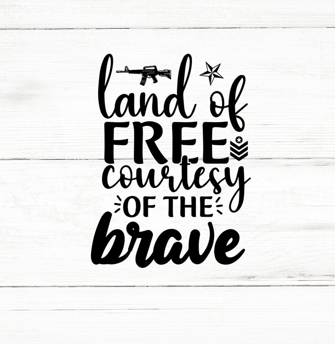Land of Free Courtesy of the Brave Svg,military Svg Bundle,patriotic ...