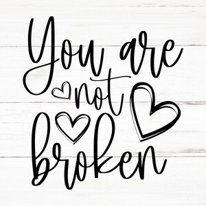 You Are Not Broken Svg, Mental Health, Motivational Inspiration Cricut ...
