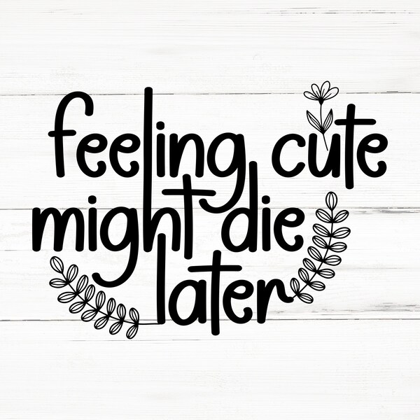 Feeling Cute Might Die Later Svg - Etsy