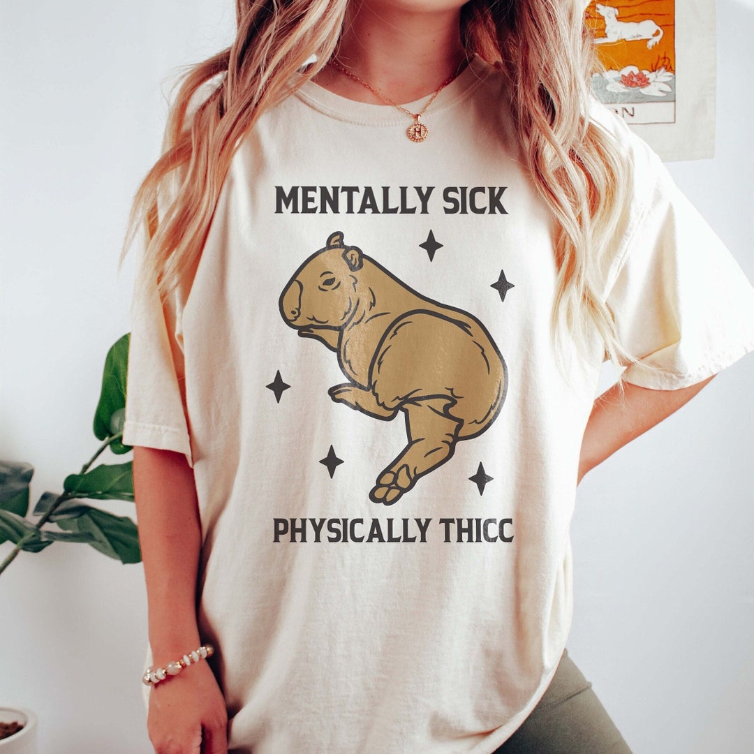 Mentally Sick Physically Thicc Capybara Shirt Mental Health Shirt Funny ...