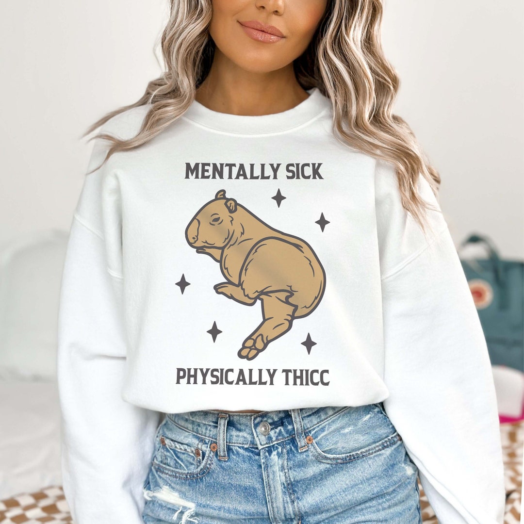 Mentally Sick Physically Thicc Capybara Sweatshirt Mental Health Hoodie ...