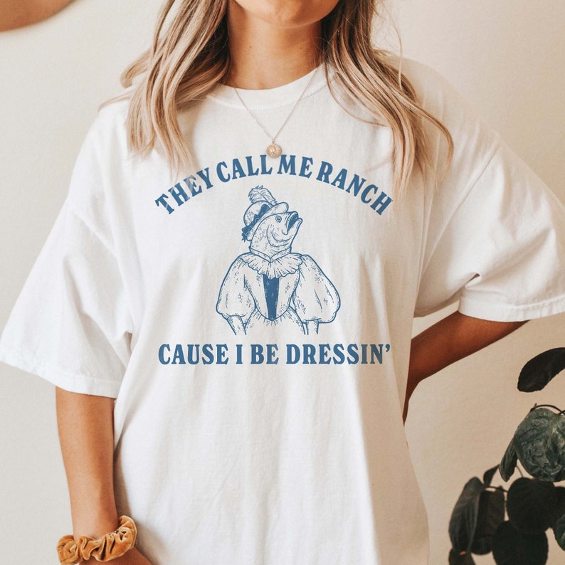 They Call Me Ranch Cause I Be Dressin Shirt Weirdcore Shirt Ironic Meme ...