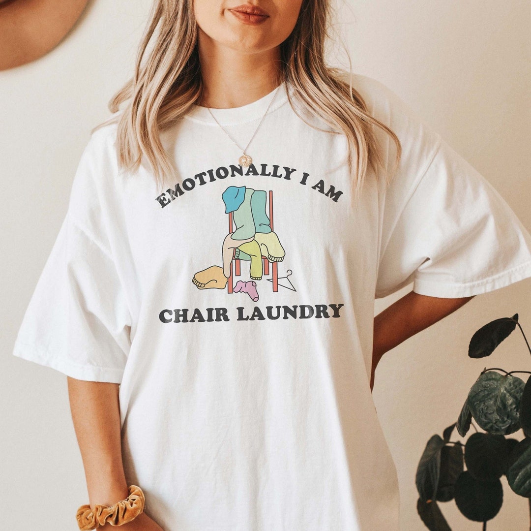 Emotionally I Am Chair Laundry Mental Health Shirt Y2k Tshirt Meme ...