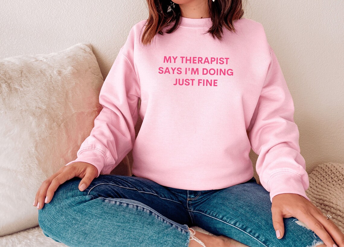 My Therapist Says I'm Doing Just Fine Sweatshirt | Mental Health Shirt ...