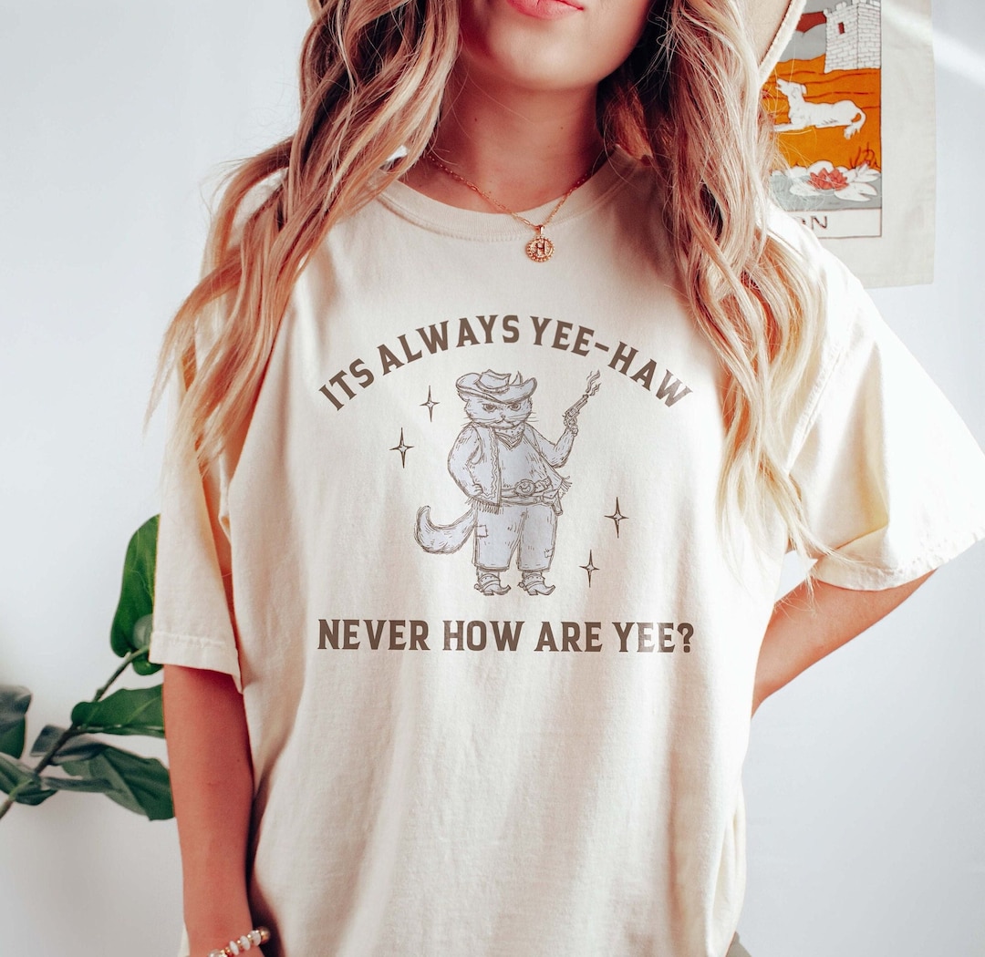 It's Always Yeehaw Never How Are Yee Shirt Western Graphic Tee Funny ...