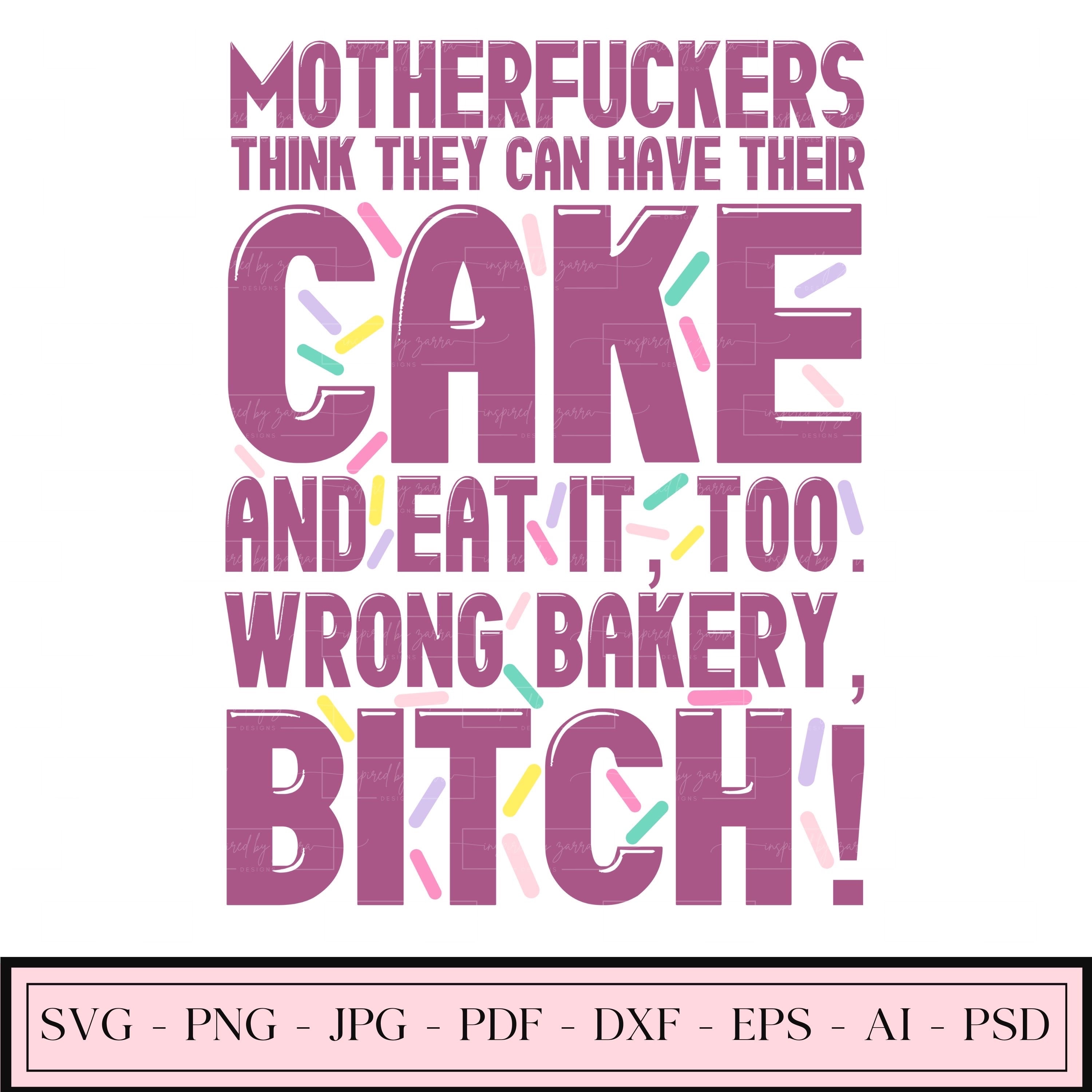 Have Their Cake & Eat It Too Design | Wrong Bakery Bitch | Funny Shirt ...
