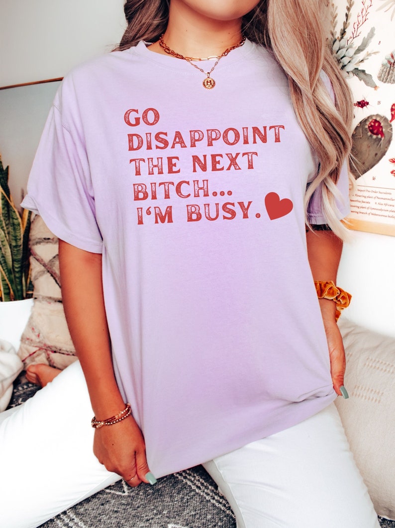 Go Disappoint the Next Bitch I'm Busy Design Sarcastic Shirt Design ...