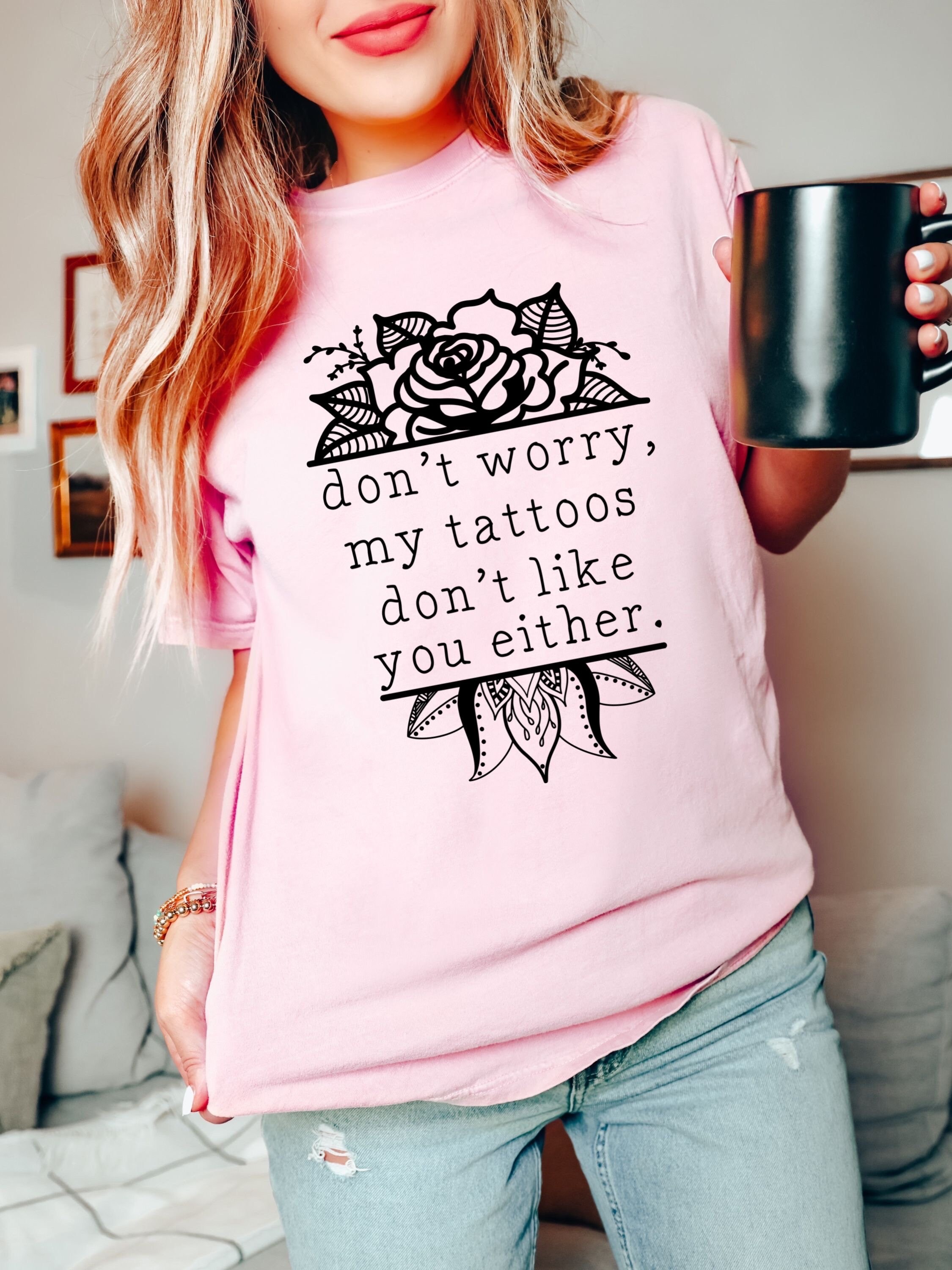 Don't Worry My Tattoos Don't Like You Either | Tattoo Svg | Sarcasm Svg ...