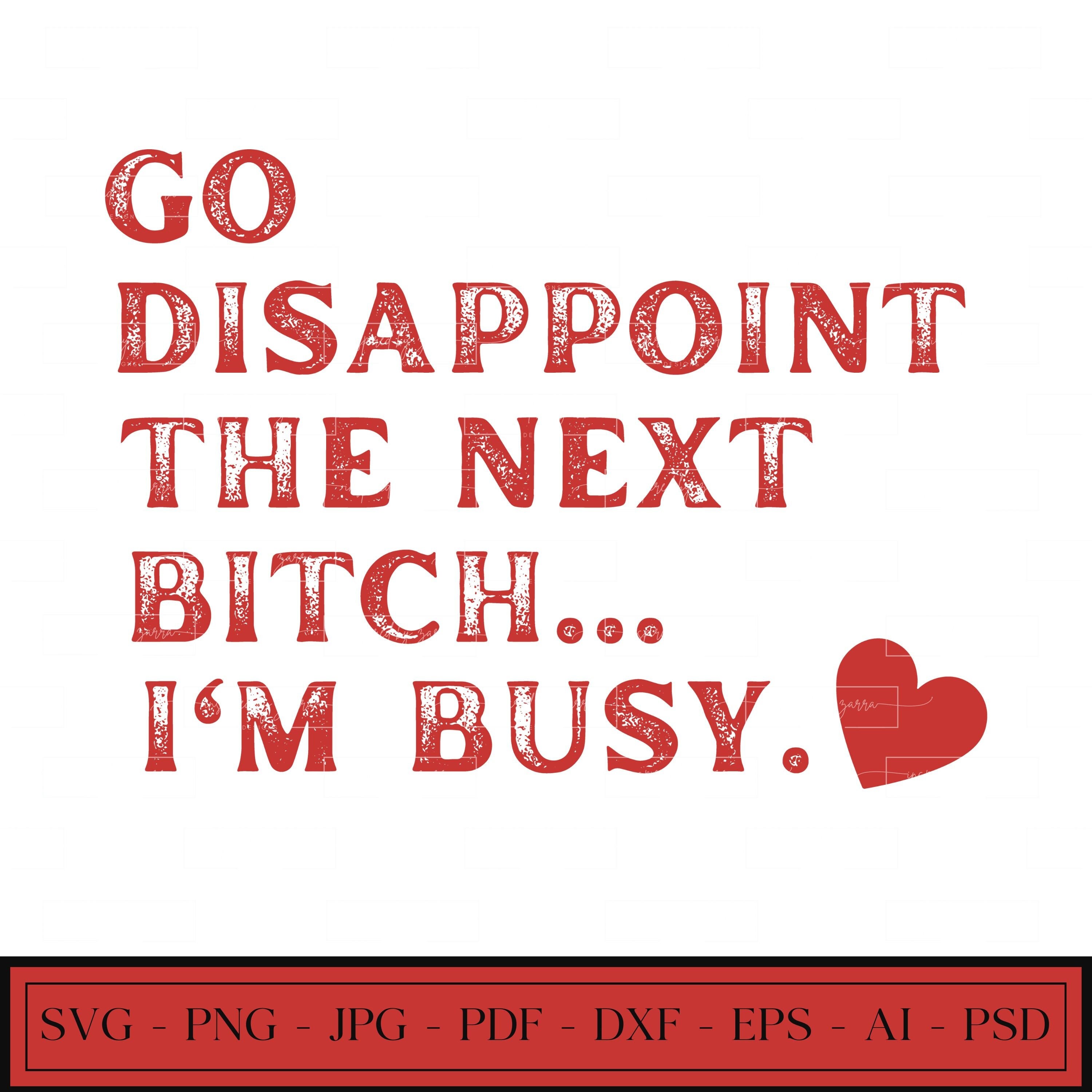 Go Disappoint the Next Bitch I'm Busy Design Sarcastic Shirt Design ...