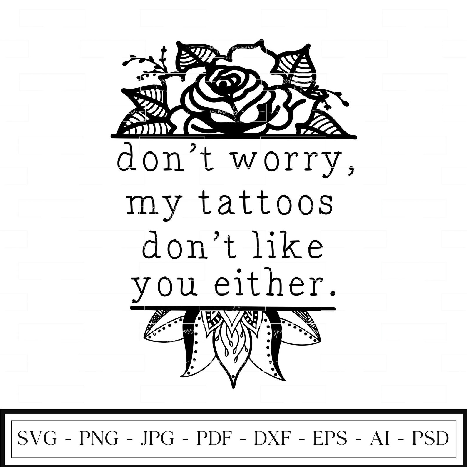 Don't Worry My Tattoos Don't Like You Either | Tattoo Svg | Sarcasm Svg ...