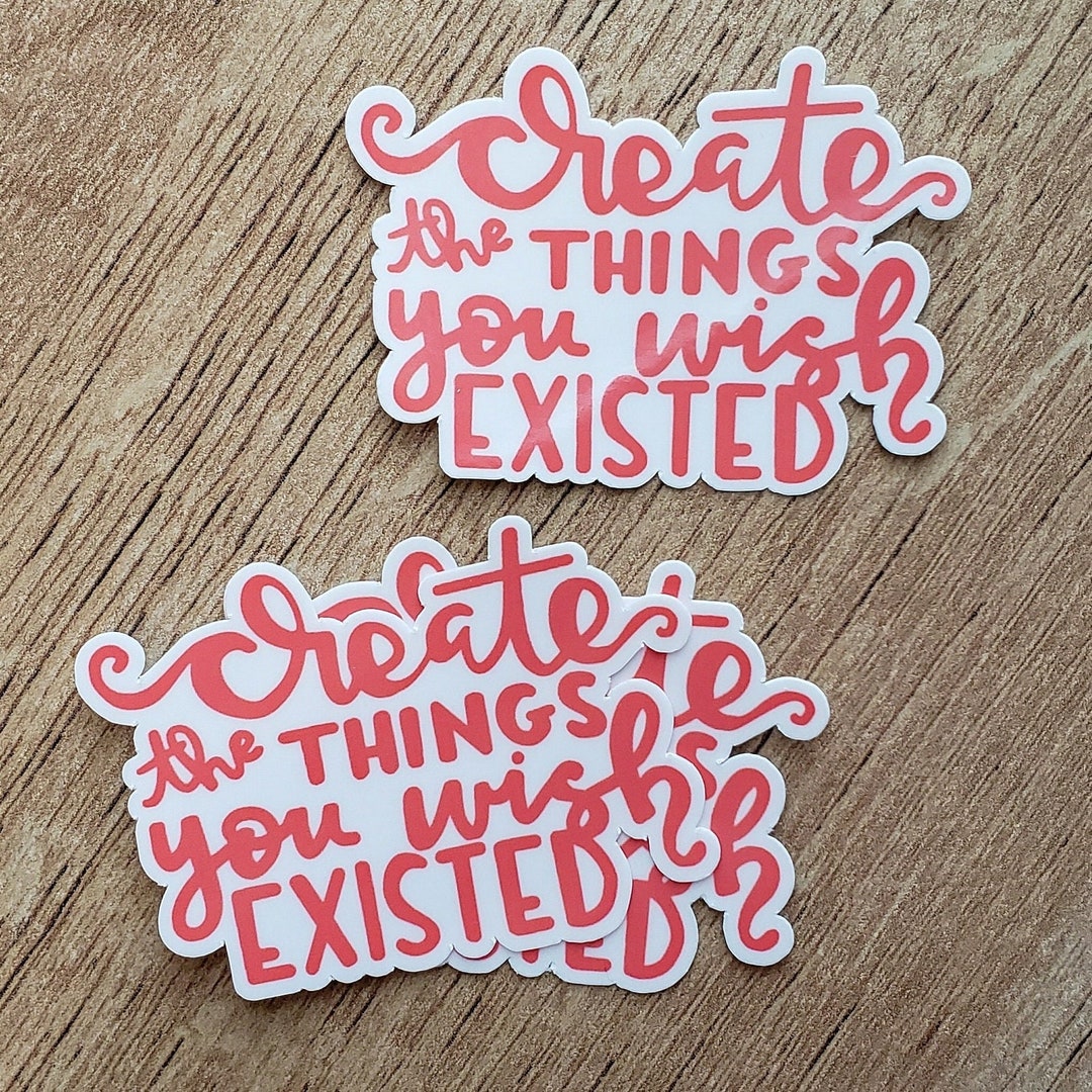 Create the Things You Wish Existed, Craft Sticker, Inspirational ...