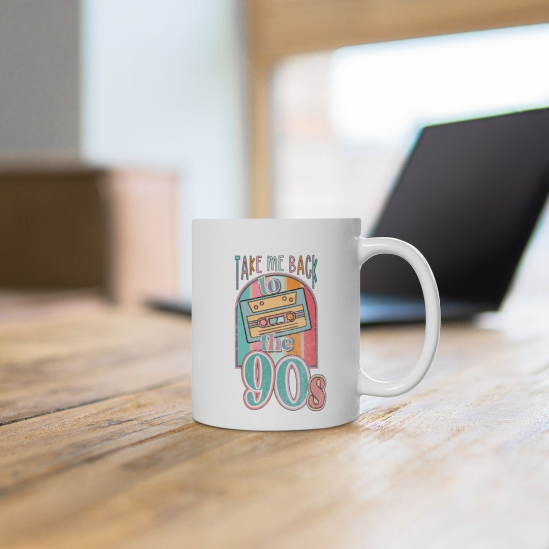 Take Me Back to the 90s Mug, 90s Ceramic Mug, Back to the 90s Coffee ...