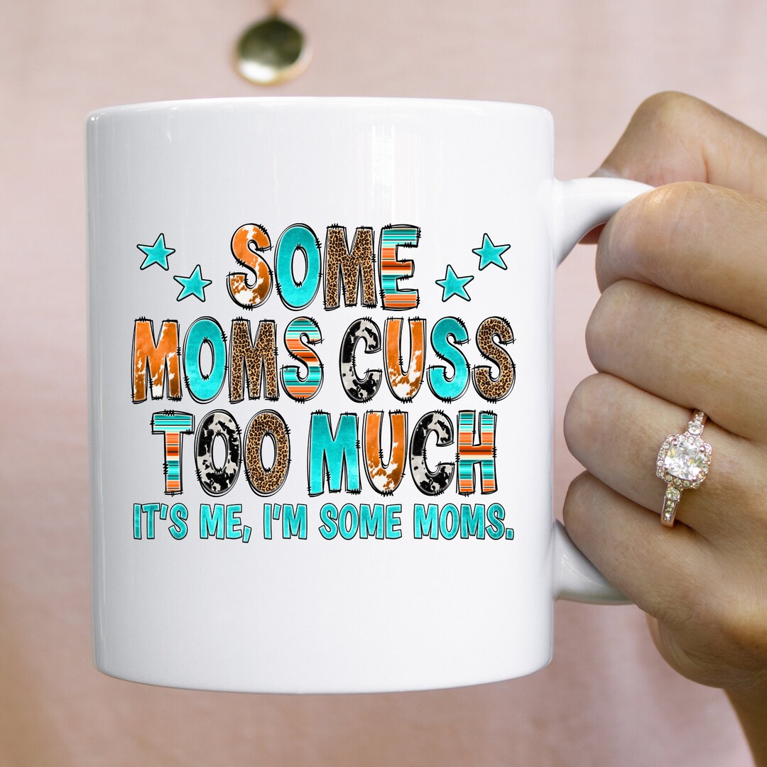 Some Moms Cuss Too Much Mug Sarcastic Quote Mug Adult Coffee Mug Funny ...