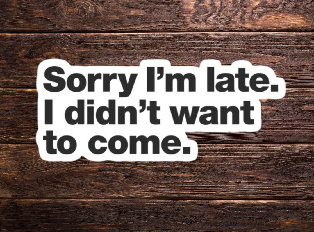 Sorry Im Late I Didnt Want to Come, Funny Hard Hat Sticker Great Decal ...