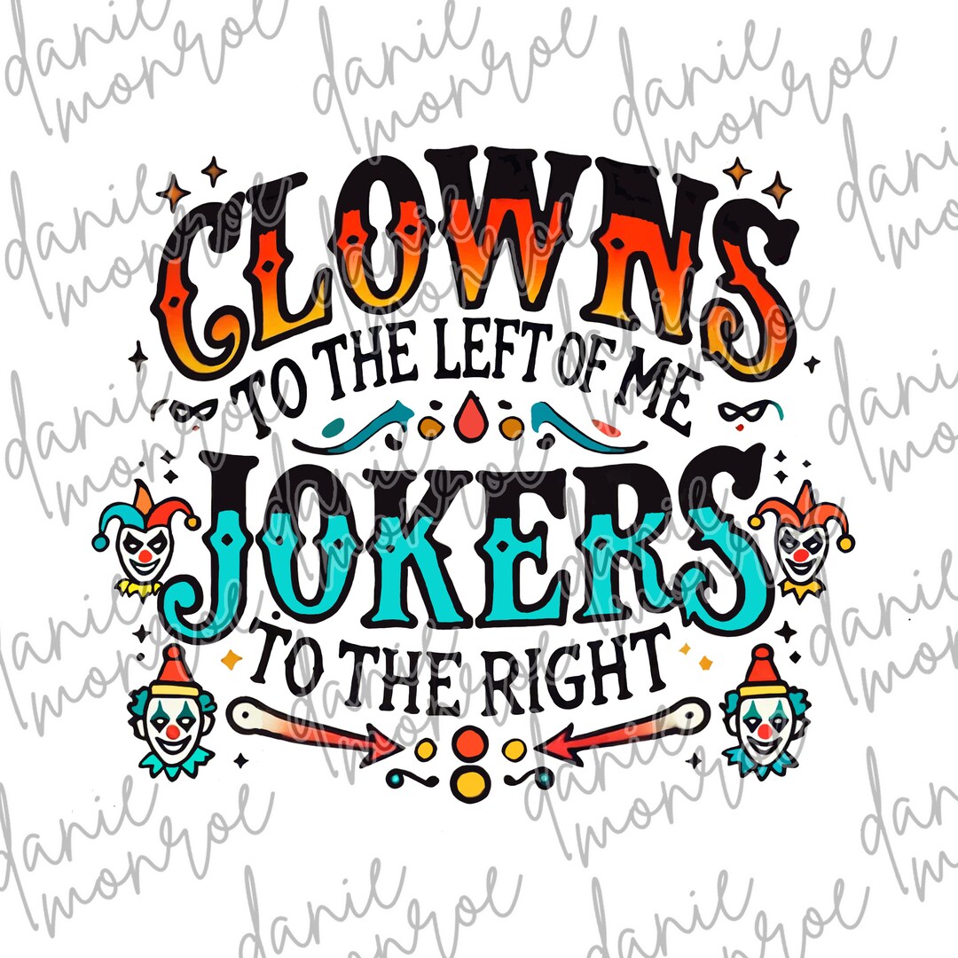 Clowns to the Left of Me, Jokers to the Right Sublimation Design ...