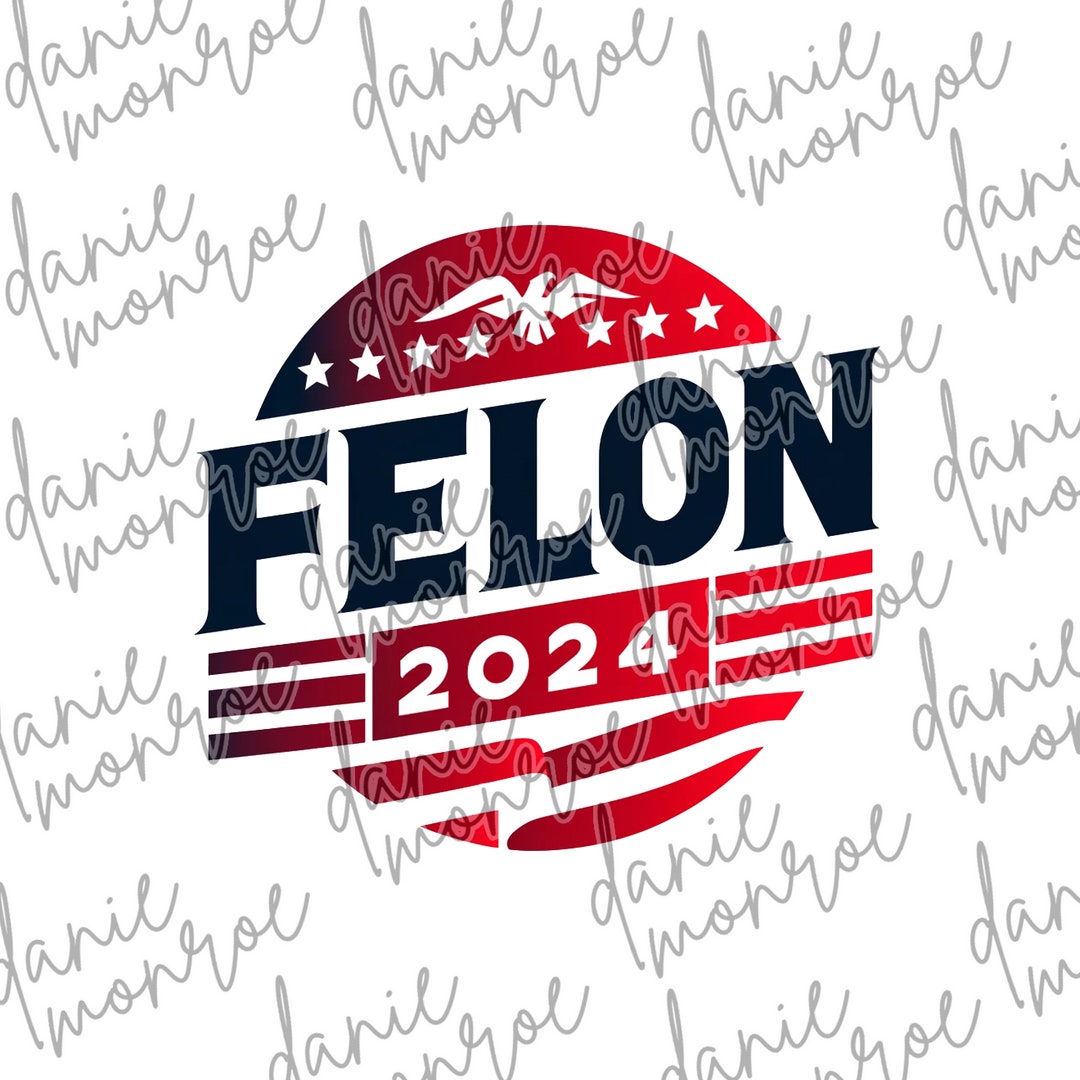 FELON 2024 Patriotic Sublimation Design | Presidential Election ...