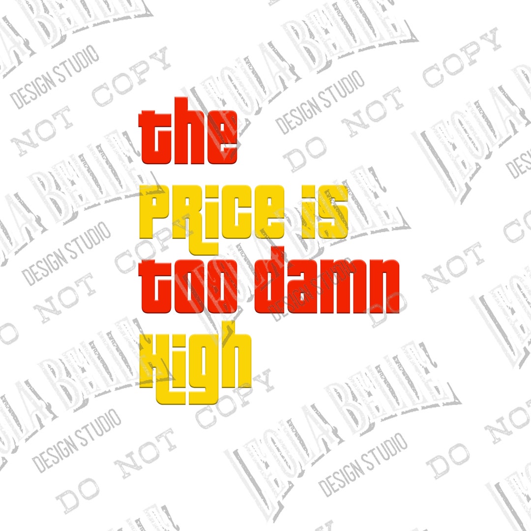 The Price is Too Damn High Sublimation Design Digital PNG - Etsy
