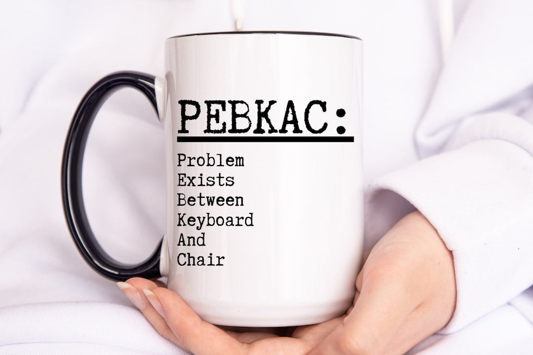 PEBKAC Problem Exists Between Keyboard and Chair Mug, IT Humor, Funny Computer Gift, Tech ...