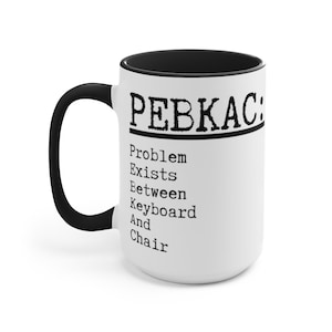 PEBKAC Problem Exists Between Keyboard and Chair Mug, IT Humor, Funny Computer Gift, Tech ...
