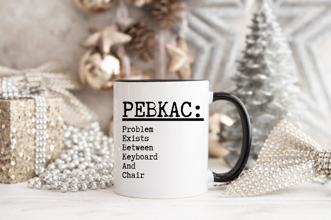 PEBKAC Problem Exists Between Keyboard and Chair Mug, IT Humor, Funny ...