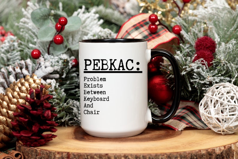 PEBKAC Problem Exists Between Keyboard and Chair Mug, IT Humor, Funny ...