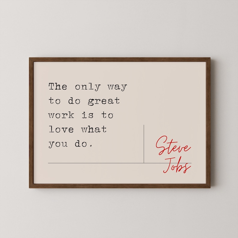 Steve Jobs "the Only Way to Do Great Work is to Love What You Do ...