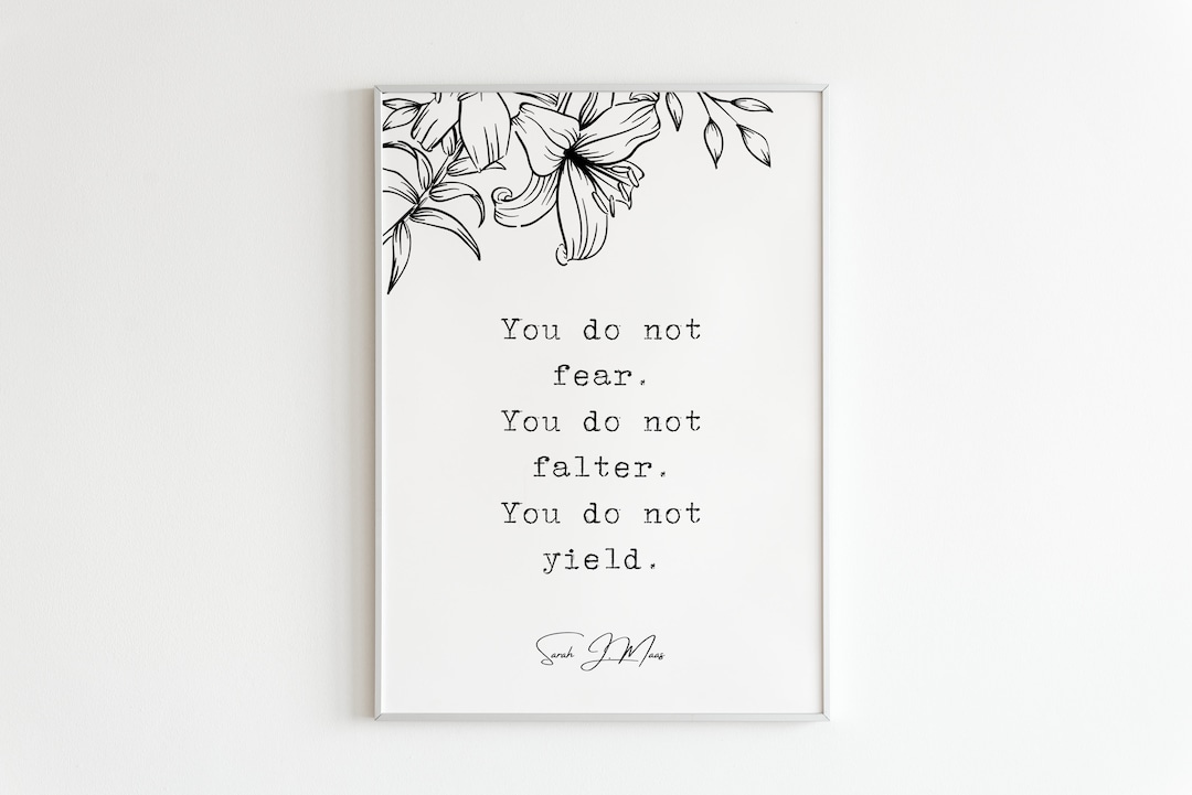 Sarah J. Maas, "you Do Not Fear. You Do Not Falter. You Do Not Yield ...