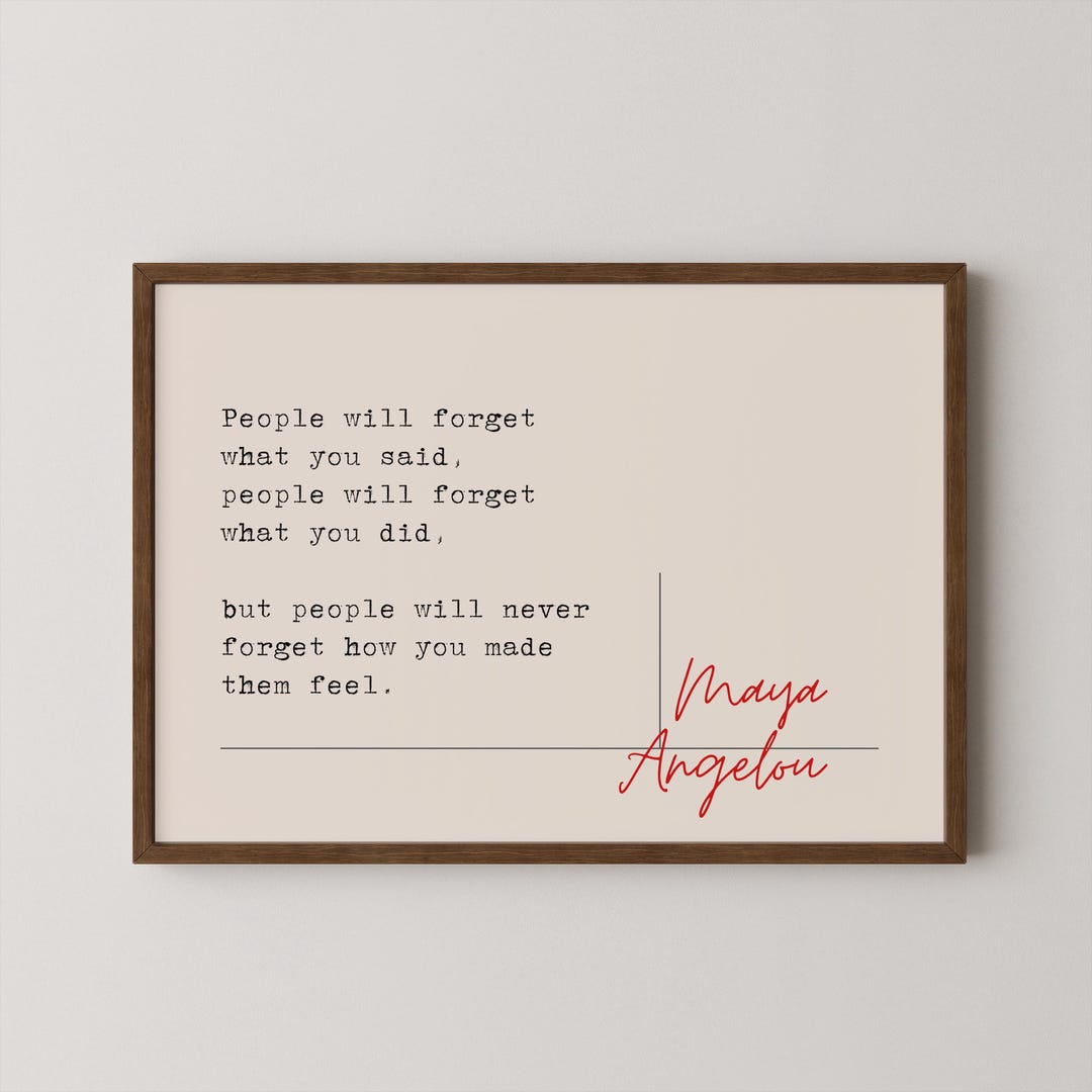 Maya Angelou, "... People Will Never Forget How You Made Them Feel ...