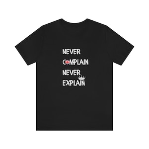 Never Complain Never Explain T-shirt, Royal Family Motto Shirt, Queen's ...