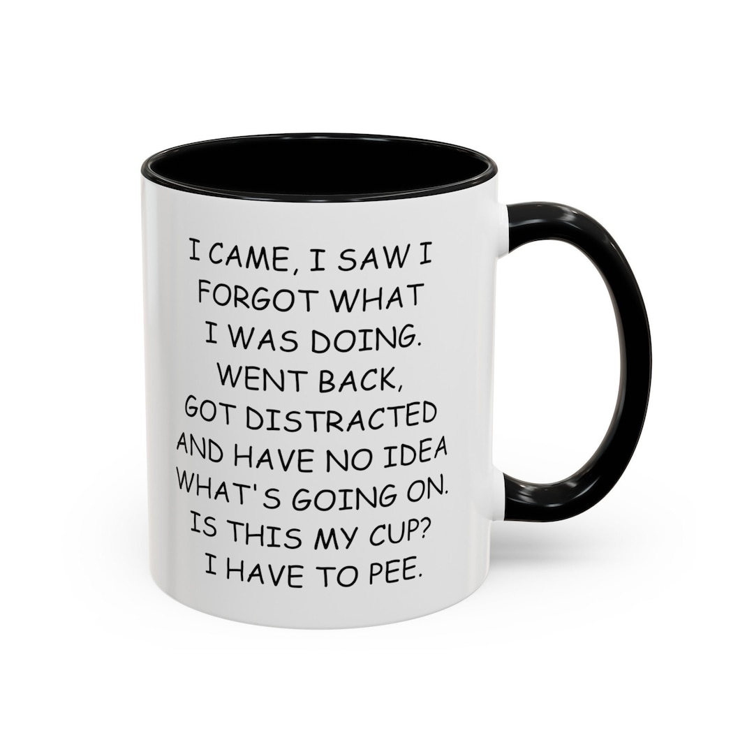 Funny Mug, Custom i Came I Saw I Forgot What I Was Doing Mug, Funny ...
