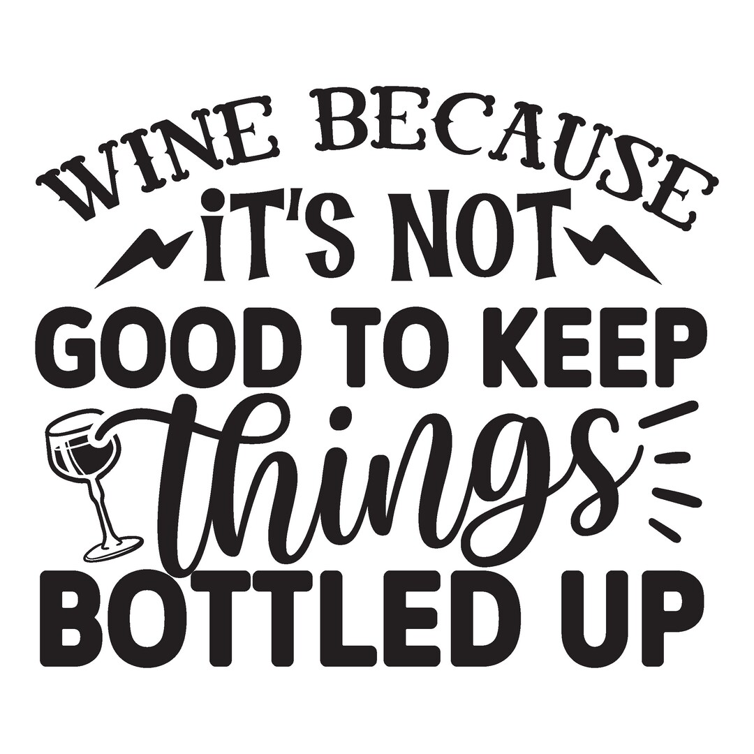 Wine Because It s Not Good To Keep Things Bottled Up Clipart Cut Files