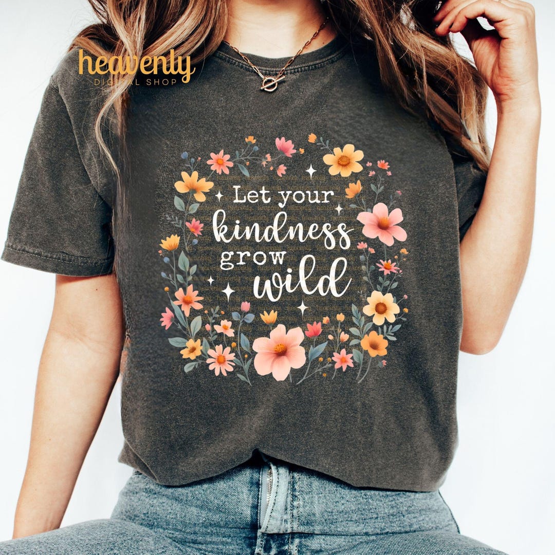 Be Kind Png, Motivational Shirt Png, Let Your Kindness Grow Wild ...