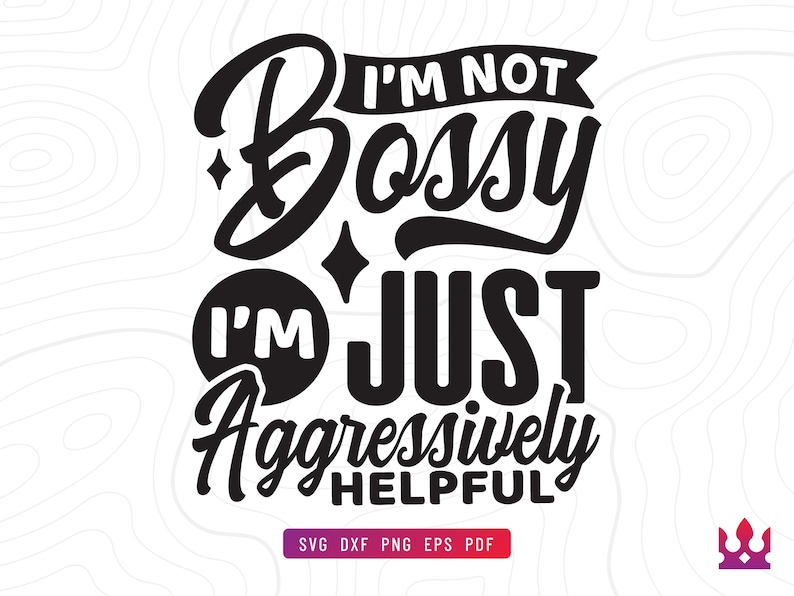 I'm Not Bossy I'm Just Aggressively Helpful | Clip Art SVG Cut File ...