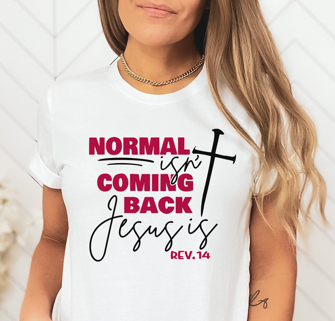 Normal Isn't Coming Back Jesus Is, Christian Tshirt, Bible Verse Shirt ...