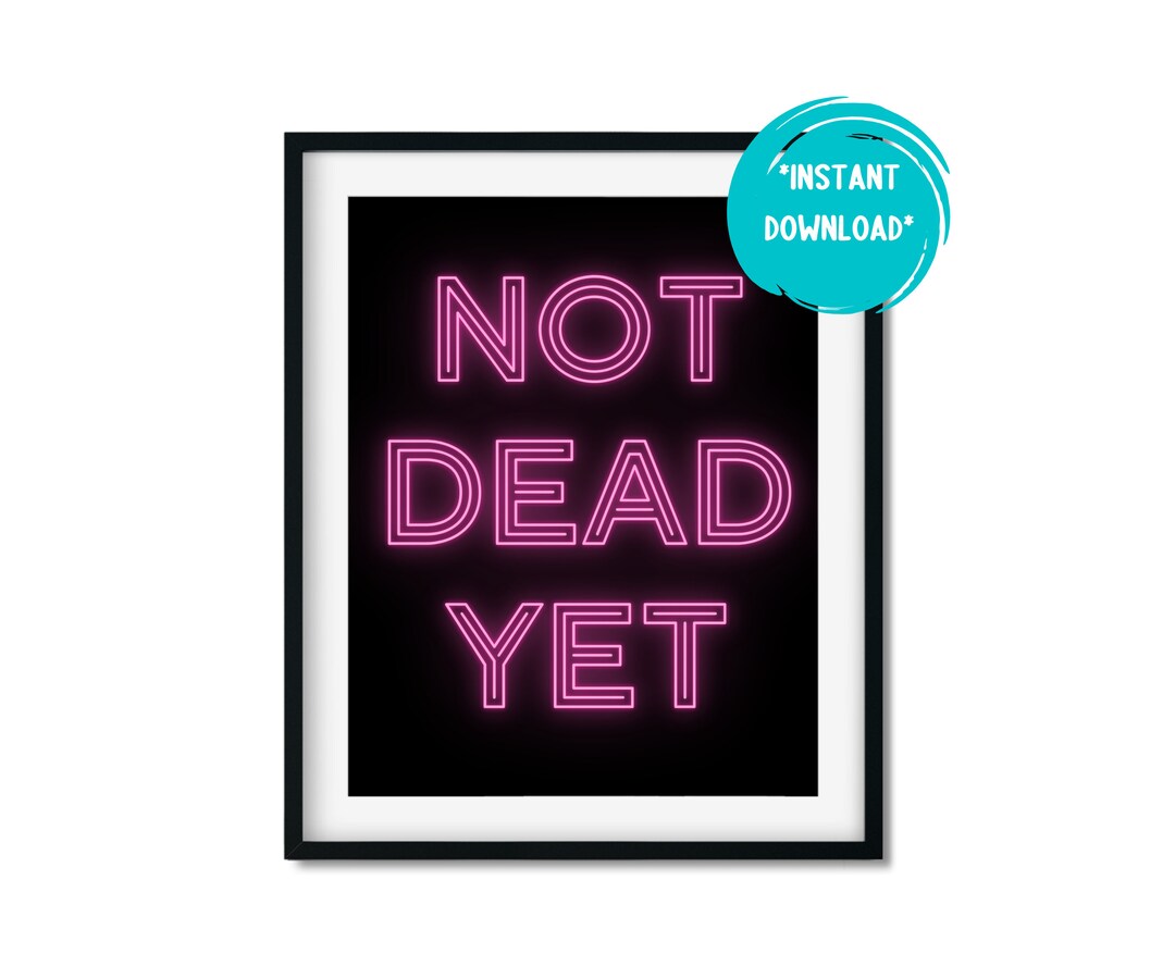 Not Dead yet Poster/instant DIGITAL Download/snarky Neon Print/sassy ...