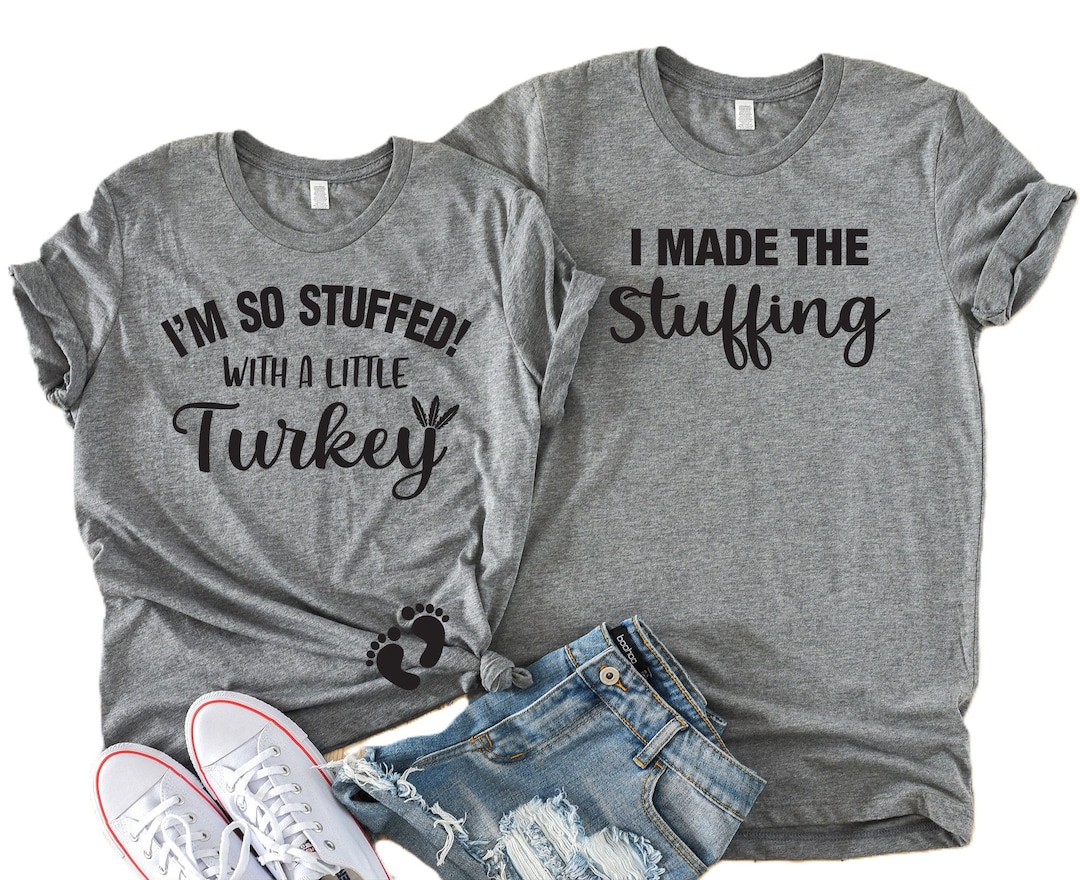I'm so Stuffed With A Little Turkey & I Made the Stuffing Unisex T ...