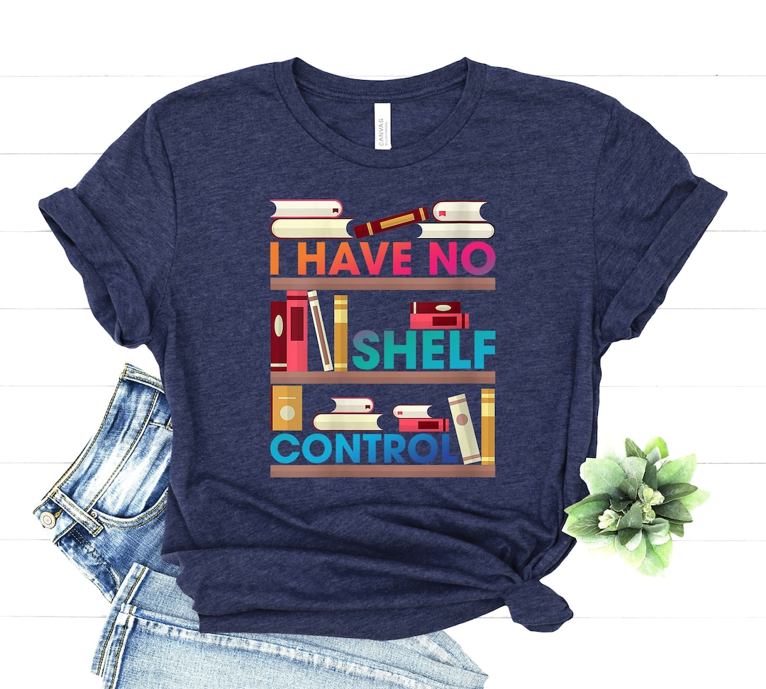 I Have No Shelf Control Tshirt - Book Reader Apparel - Reading Lover ...