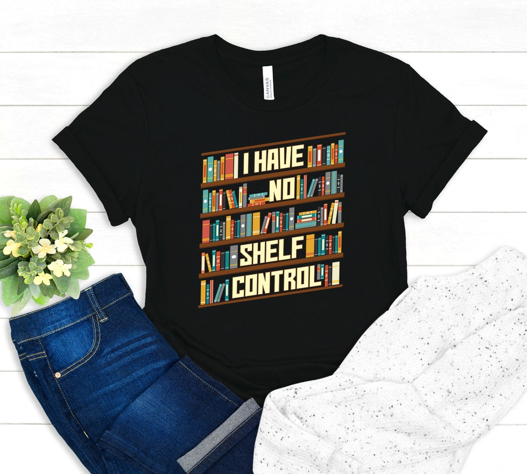 I Have No Shelf Control Shirt Cute Book Self T-shirt Funny Reading Tee ...