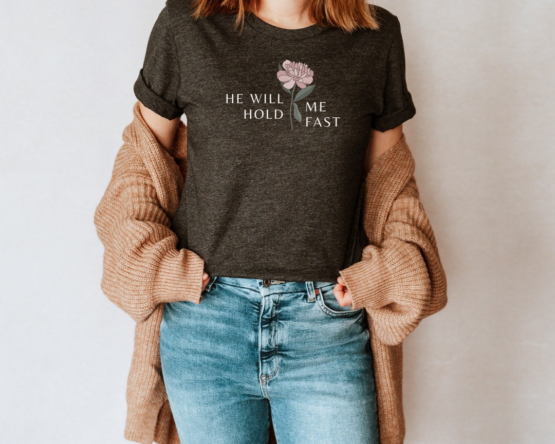 He Will Hold Me Fast Christian Tshirt Women Christ Will Hold Me Faith ...