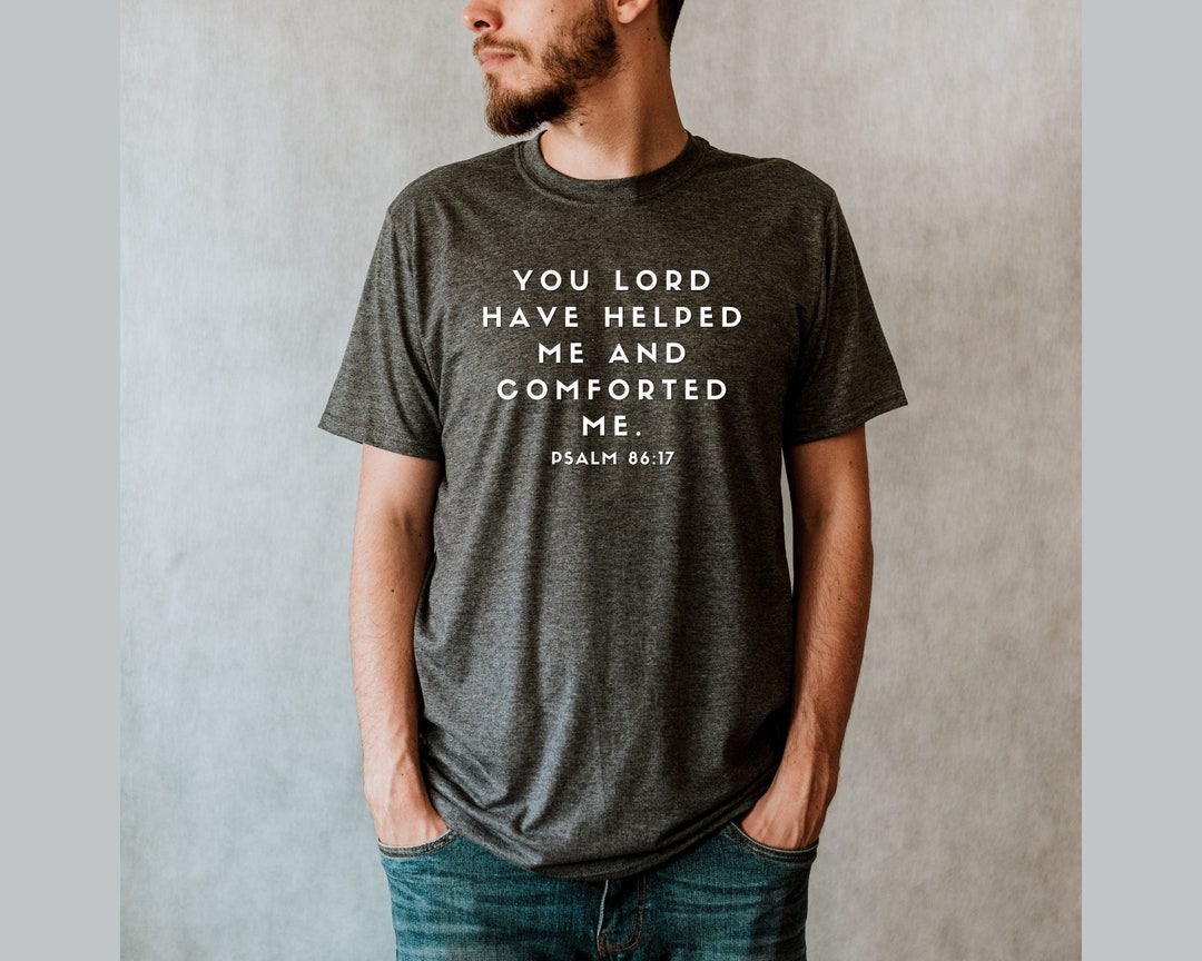 You Lord Have Helped Me and Comforted Me - Psalm 86 17 Shirt ...