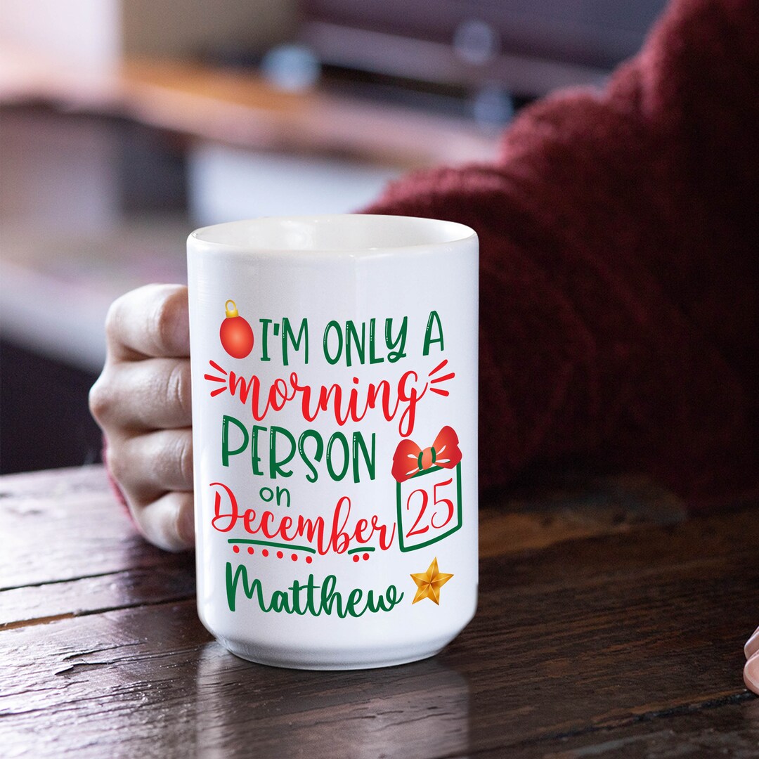 I'm Only A Morning Person on December 25, Custom Funny Christmas Mug ...