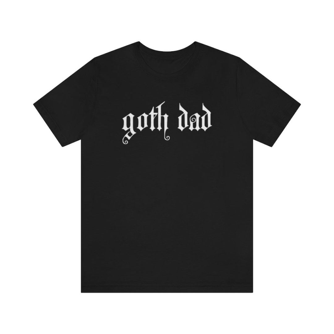 Goth Dad Quote Black White T-shirt, Fathers Day Gift for Gothic ...