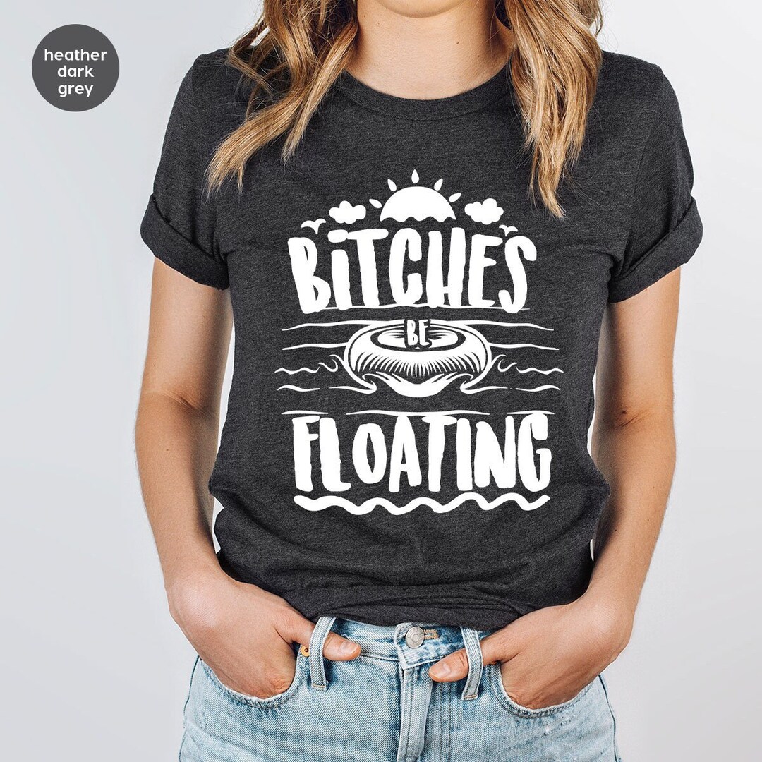 Bitches Be Floating Shirt, Funny Float Trip Shirt, Tubing Shirt, Float ...