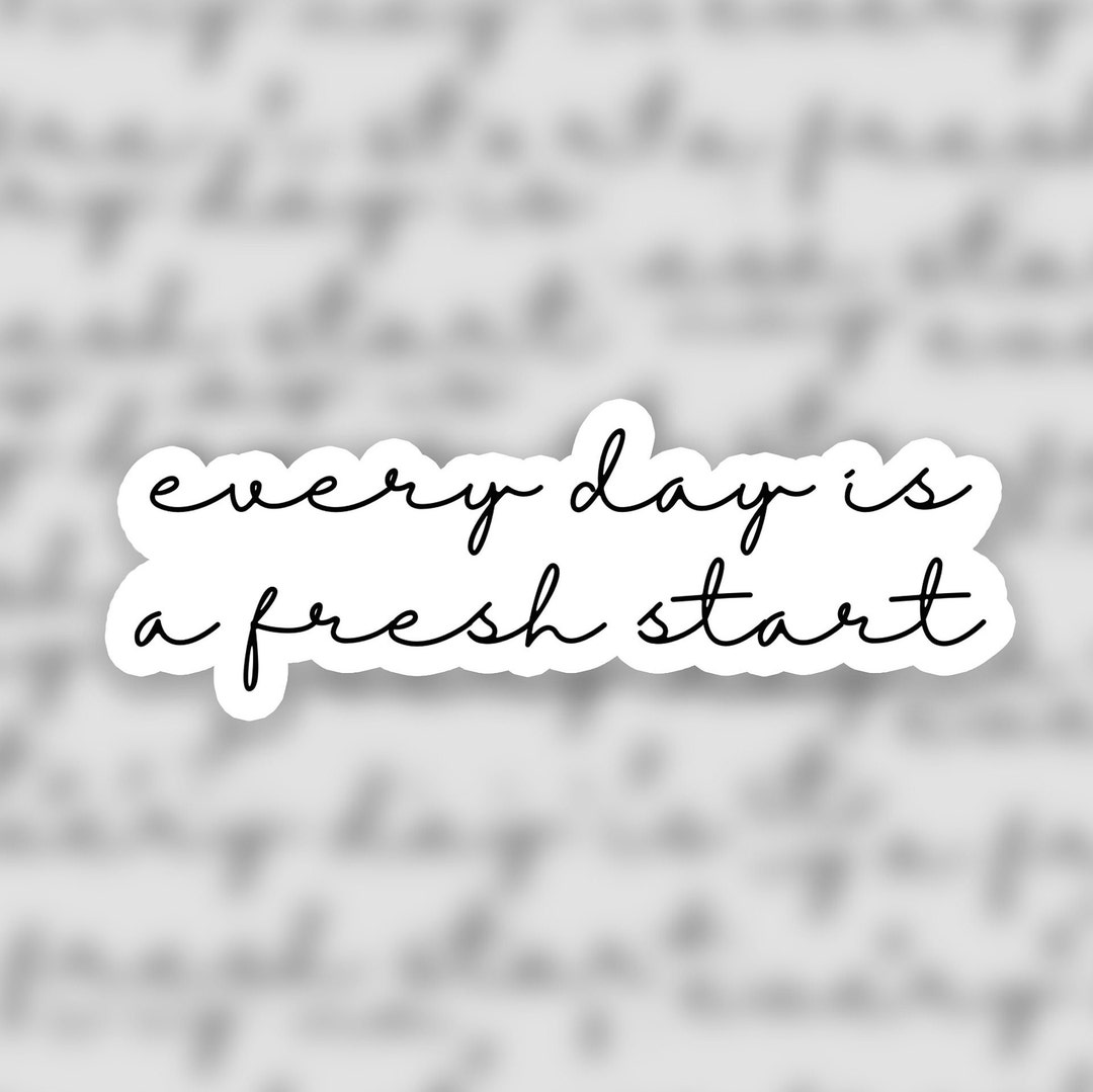 Every Day is a Fresh Start | Sticker | Cute Quote Stickers ...